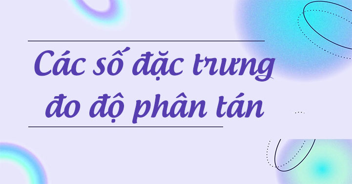 Các số đặc trưng đo độ phân tán - Lý thuyết Toán 10 KNTT chương 5 bài 14