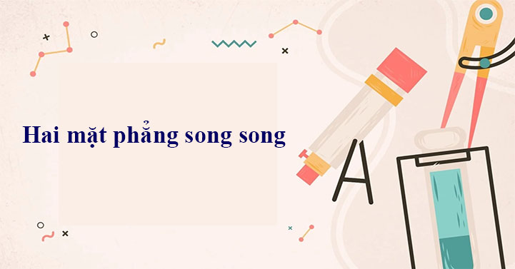 Hai mặt phẳng song song - Lý thuyết Toán 11 - KhoaHoc.vn