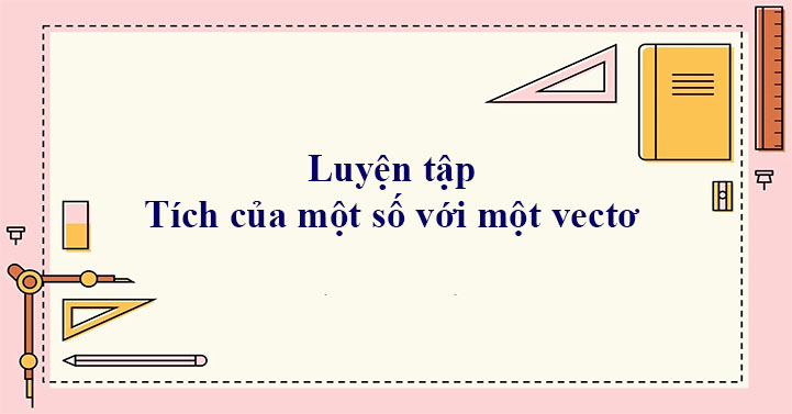 Luyện tập Tích của một số với một vectơ - Trắc nghiệm Toán 10 CTST