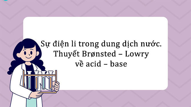Sự điện li trong dung dịch nước. Thuyết Brønsted – Lowry về acid – base