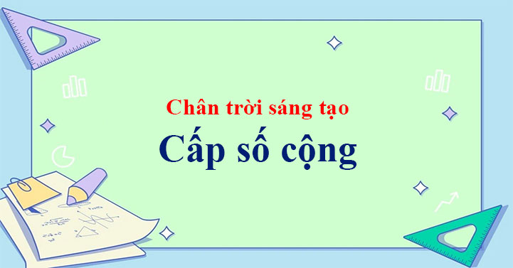 Cấp số cộng CTST - Lý thuyết Toán 11 Chân trời sáng tạo - KhoaHoc.vn