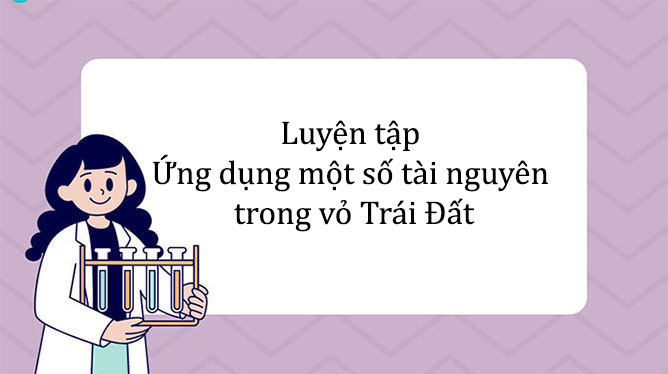 Luyện tập Ứng dụng một số tài nguyên trong vỏ Trái Đất CD - Vndoc.com