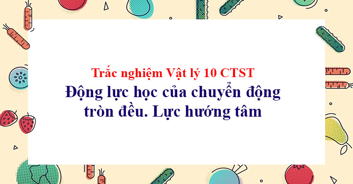 Luyện tập: Động lực học của chuyển động tròn đều. Lực hướng tâm